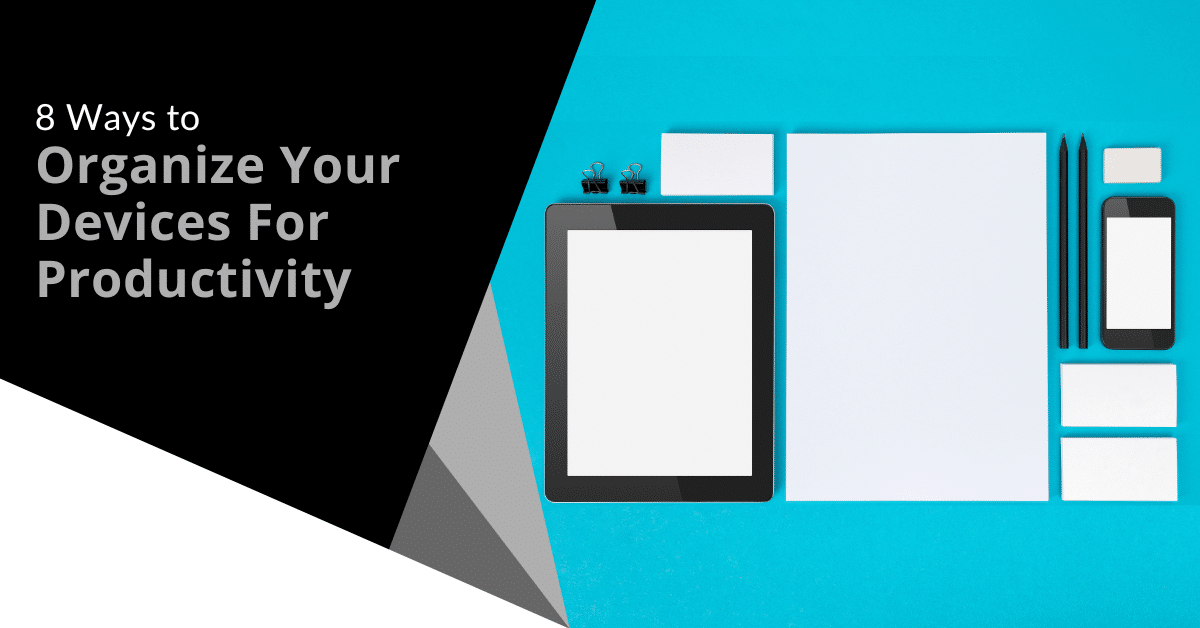 Organize Devices for Productivity: 8 Ways | SRS Networks